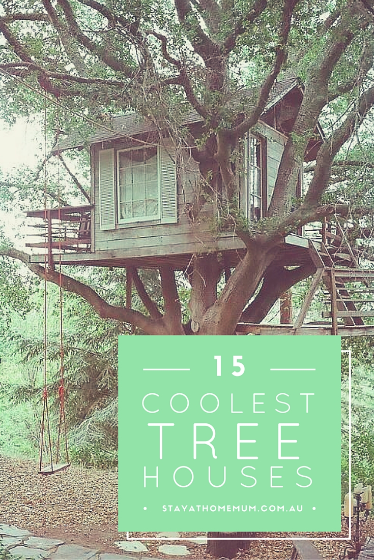 15 Of The World's Coolest Tree Houses - Stay at Home Mum