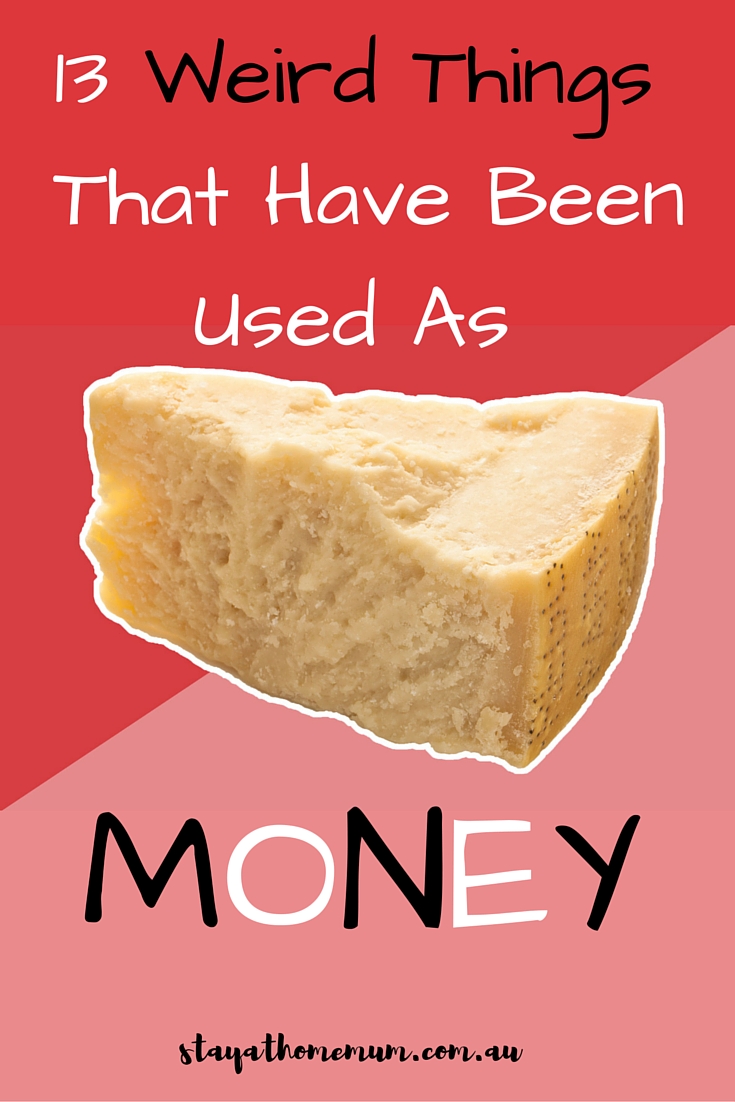 13 Weird Things That Have Been Used As Money - Stay at Home Mum