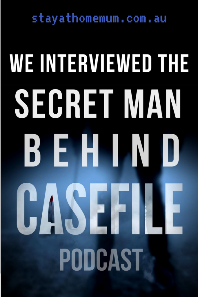 We Interviewed the Secret Man Behind Casefile Podcast - Stay at Home Mum